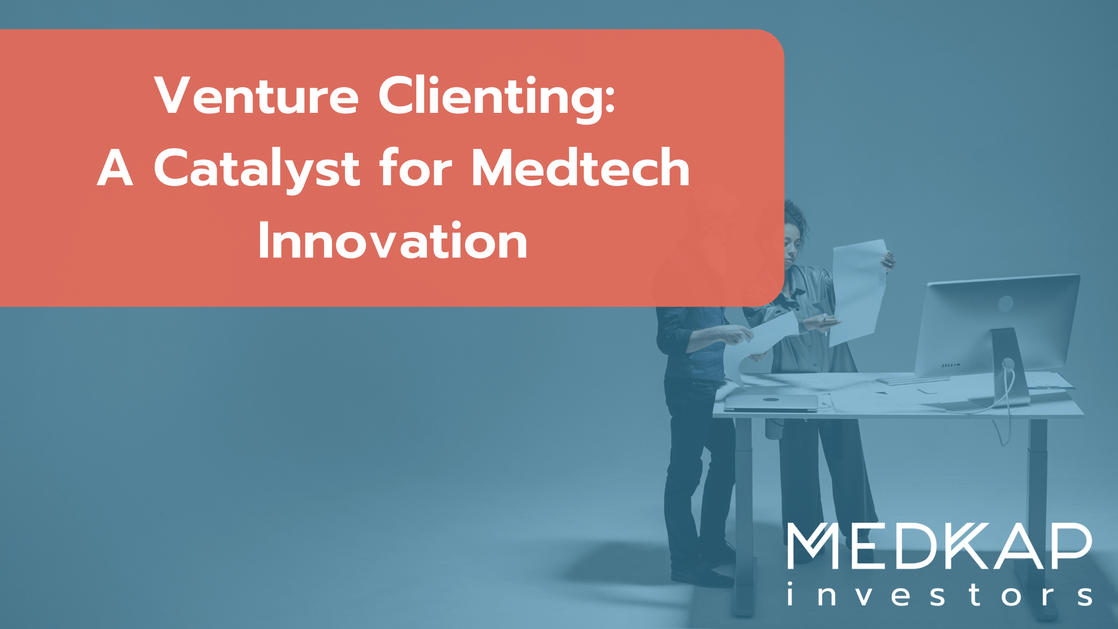 Venture Clienting: A Catalyst for Medtech Innovation - MEDKAP Investor Association